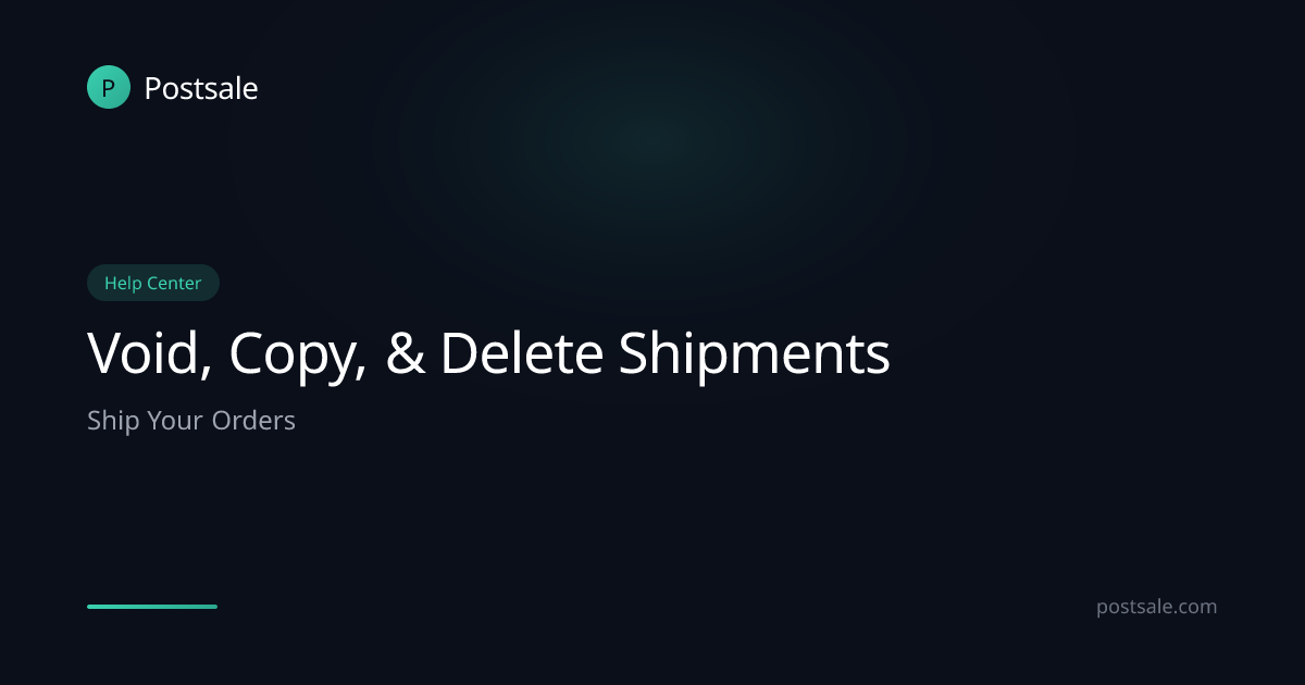 Void, Copy, & Delete Shipments | Help Center | Postsale